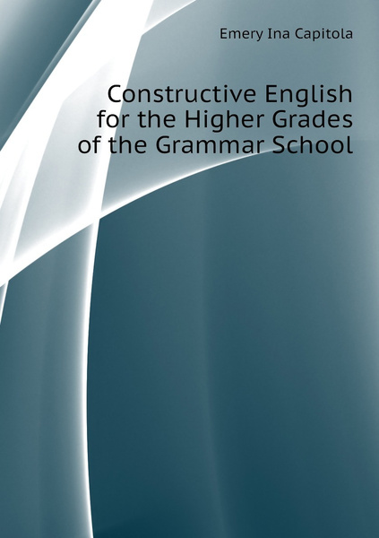 Constructive English for the Higher Grades of the Grammar School ...