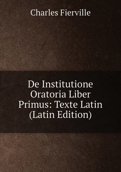 De Institutione Oratoria Liber Primus: Texte Latin (Latin Edition ...