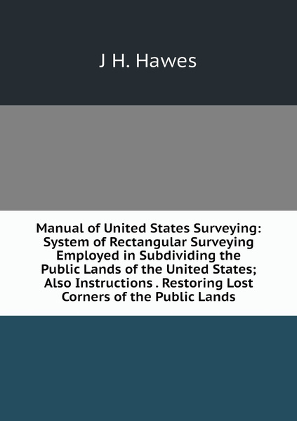Manual of United States Surveying: System of Rectangular Surveying ...