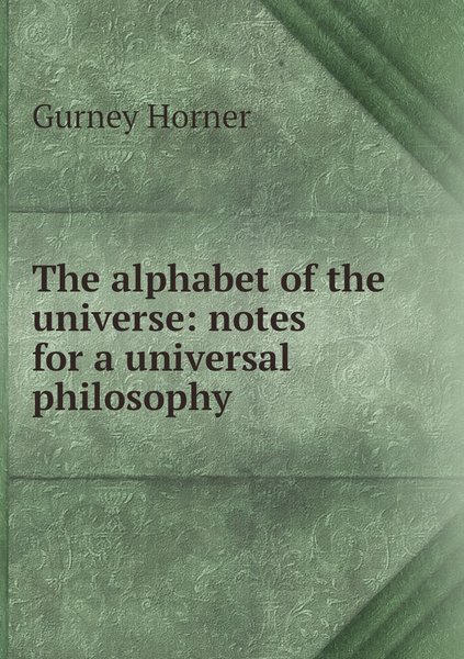 The alphabet of the universe: notes for a universal philosophy - купить ...