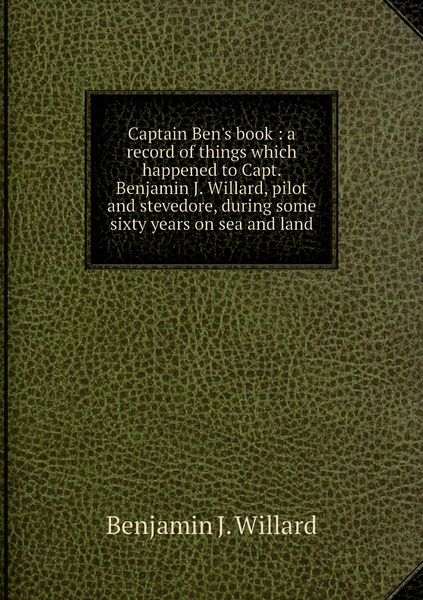 Captain Ben's book : a record of things which happened to Capt ...