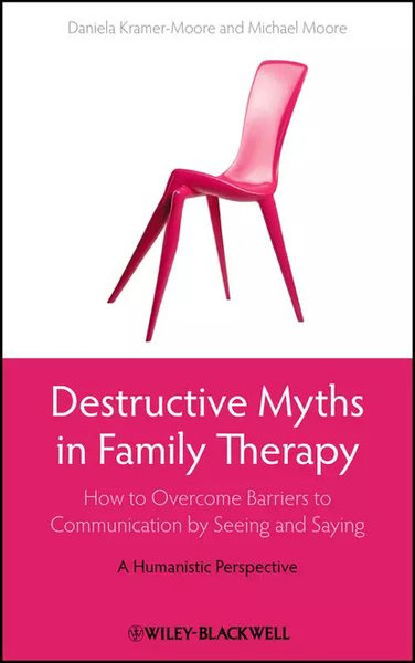 Destructive Myths in Family Therapy. How to Overcome Barriers to ...