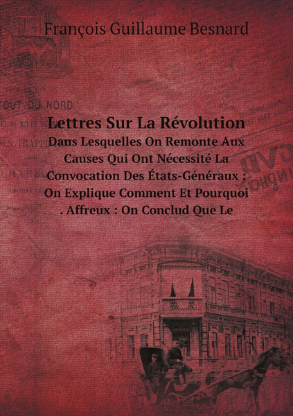 Lettres Sur La R?volution. Dans Lesquelles On Remonte Aux Causes Qui Ont N?cessit? La ...