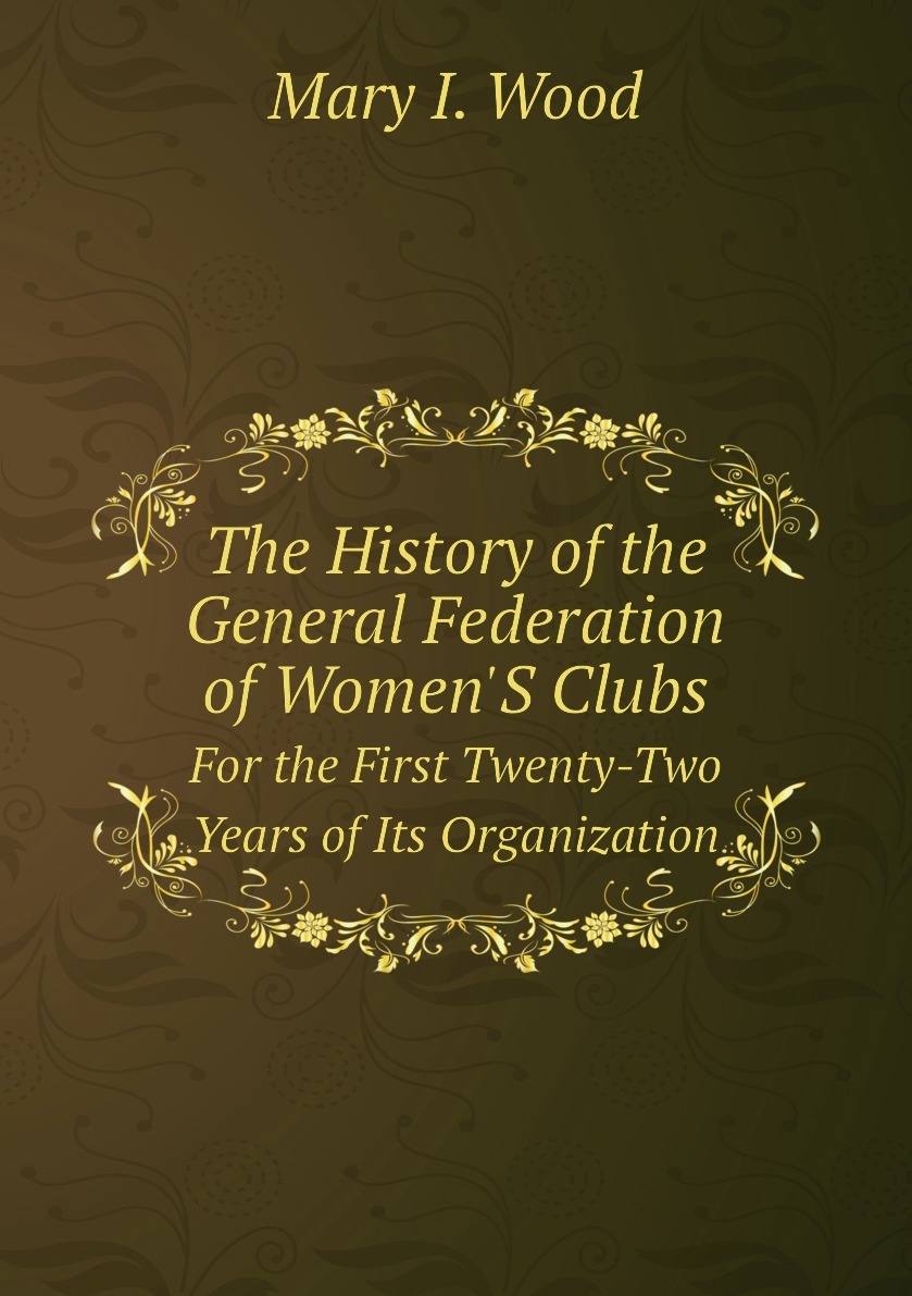 Характеристики The History of the General Federation of Women'S Clubs ...