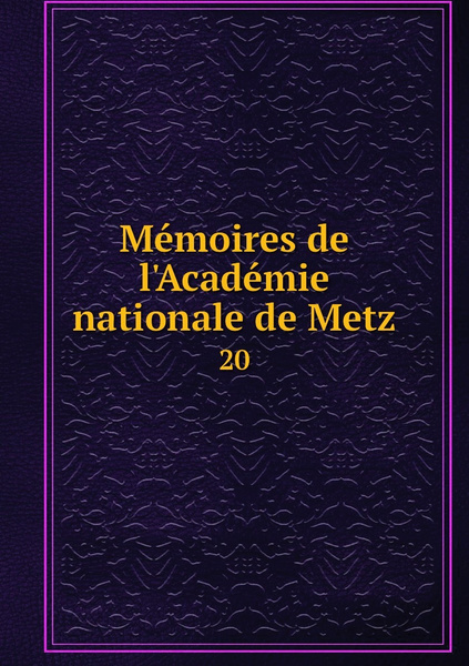 Memoires de l'Academie nationale de Metz. 20 - купить с доставкой по ...