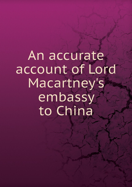 An accurate account of Lord Macartney's embassy to China - купить с ...