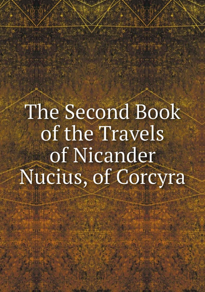 The Second Book of the Travels of Nicander Nucius, of Corcyra - купить ...