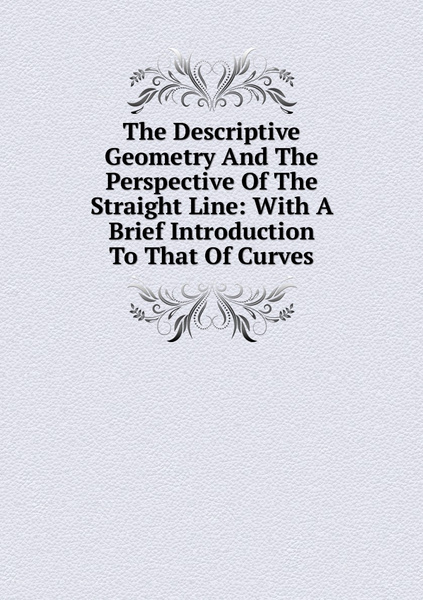The Descriptive Geometry And The Perspective Of The Straight Line: With ...
