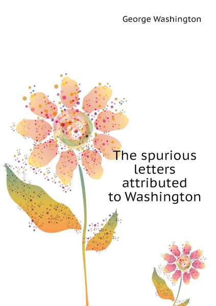 The spurious letters attributed to Washington - купить с доставкой по ...