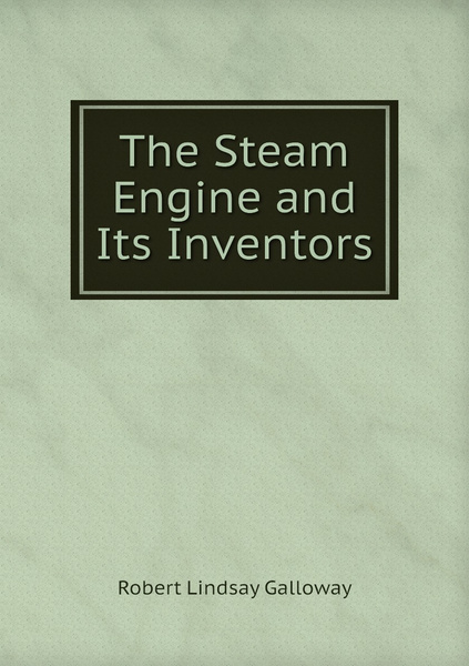 The Steam Engine and Its Inventors - купить с доставкой по выгодным ...