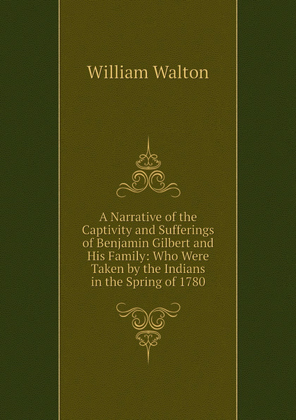 A Narrative of the Captivity and Sufferings of Benjamin Gilbert and His ...
