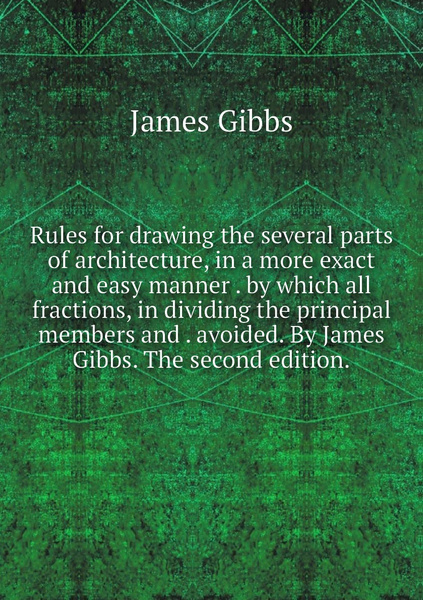 Rules for drawing the several parts of architecture, in a more exact ...