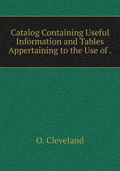 Catalog Containing Useful Information and Tables Appertaining to the ...