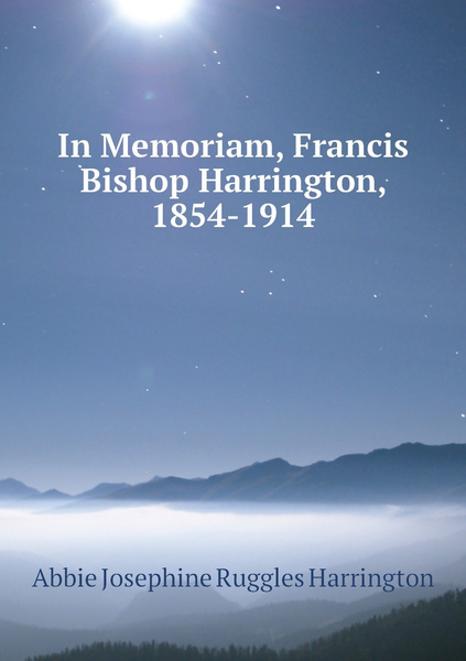 In Memoriam, Francis Bishop Harrington, 1854-1914 - купить с доставкой ...