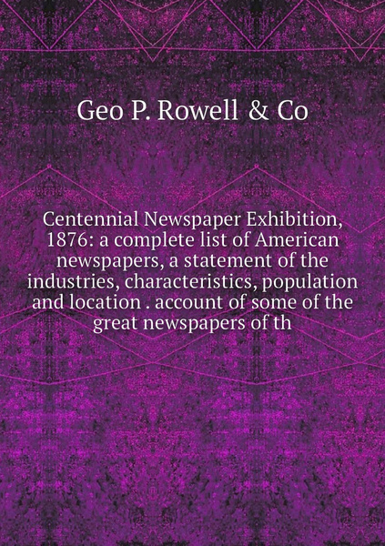Centennial Newspaper Exhibition, 1876: a complete list of American ...