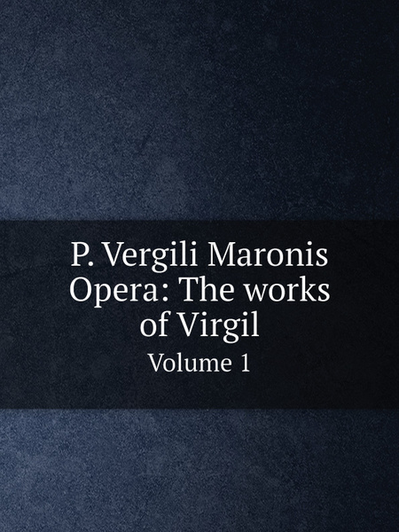 P. Vergili Maronis Opera: The works of Virgil. Volume 1 | Virgil ...