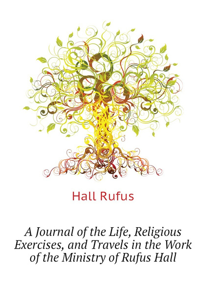 A Journal of the Life, Religious Exercises, and Travels in the Work of ...