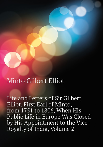 Life and Letters of Sir Gilbert Elliot, First Earl of Minto, from 1751 ...