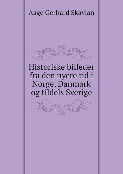 Historiske billeder fra den nyere tid i Norge, Danmark og tildels ...
