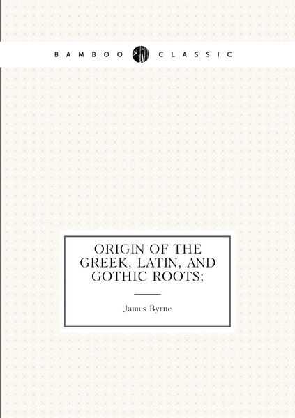 Origin of the Greek, Latin, and Gothic roots; - купить с доставкой по ...