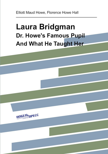 Laura Bridgman Dr. Howe's Famous Pupil And What He Taught Her - купить ...