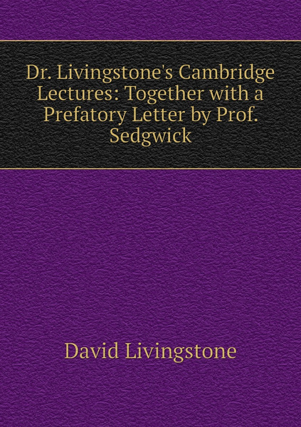 Dr. Livingstone's Cambridge Lectures: Together with a Prefatory Letter ...