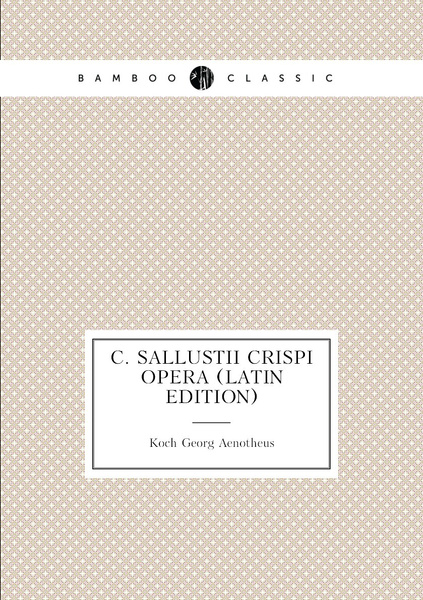 C. Sallustii Crispi Opera (Latin Edition) | Koch Georg Aenotheus ...