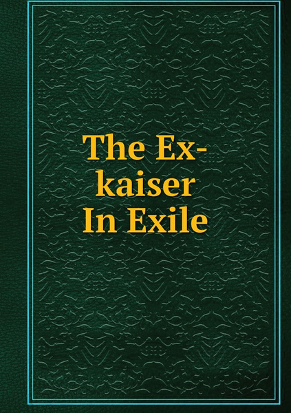 The Ex-kaiser In Exile купить на OZON по низкой цене (153355811)