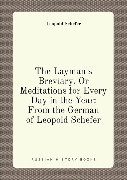 The Layman's Breviary, Or Meditations for Every Day in the Year: From ...