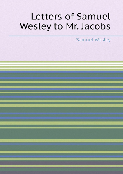 Letters of Samuel Wesley to Mr. Jacobs - купить с доставкой по выгодным ...