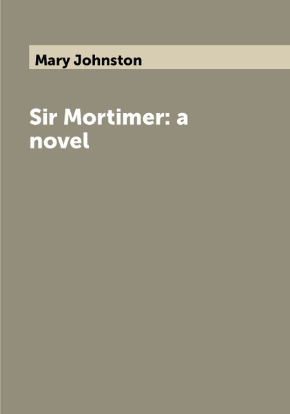 Sir Mortimer: a novel | Mary Johnston купить на OZON по низкой цене ...