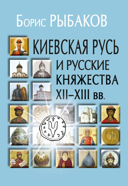 Киевская Русь и русские княжества XII-XIII вв. | Рыбаков Борис Александрович - купить с ...
