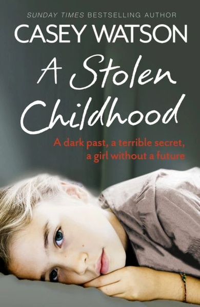 A Stolen Childhood: A Dark Past, a Terrible Secret, a Girl Without a Future | Watson Casey ...