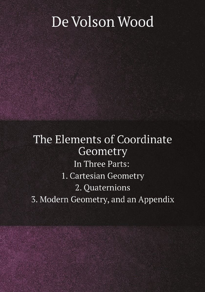 The Elements of Coordinate Geometry. In Three Parts: 1. Cartesian ...