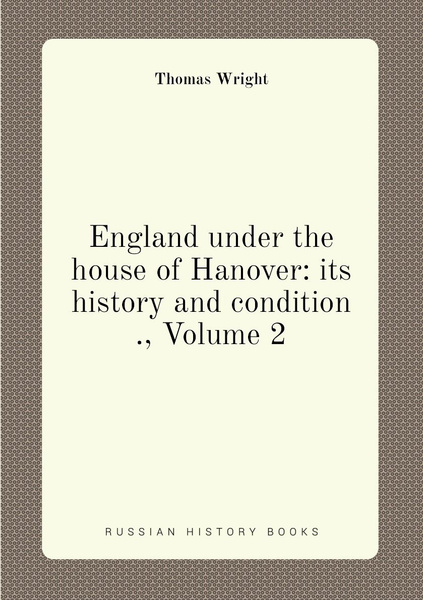 England under the house of Hanover: its history and condition ., Volume ...