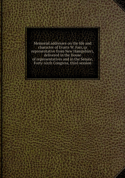Memorial addresses on the life and character of Evarts W. Farr, (a ...