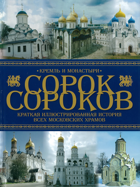 Сорок сороков. Краткая иллюстрированная история всех московских храмов ...