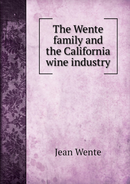 The Wente family and the California wine industry - купить с доставкой ...