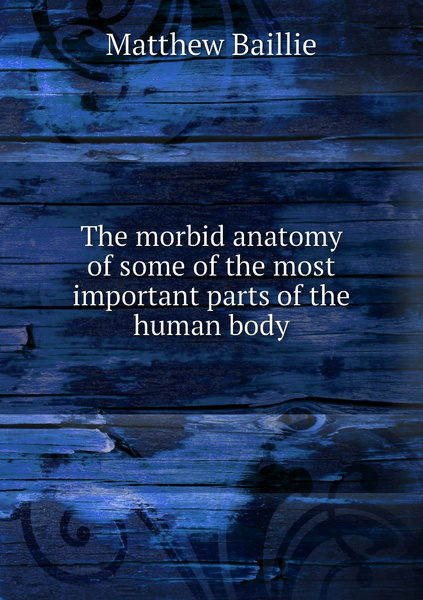 The morbid anatomy of some of the most important parts of the human ...