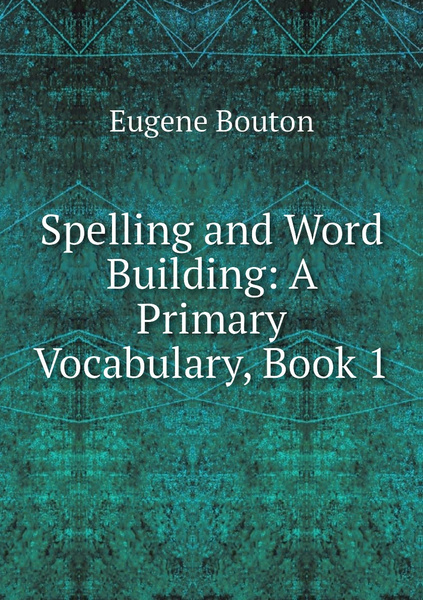 Spelling and Word Building: A Primary Vocabulary, Book 1 - купить с ...