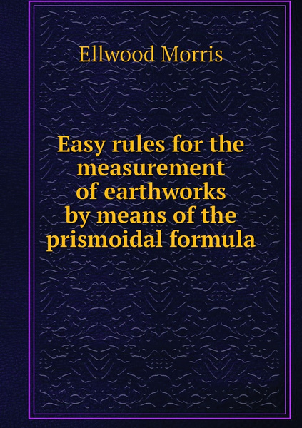 Easy rules for the measurement of earthworks by means of the prismoidal ...