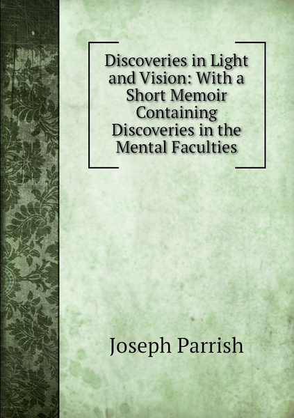 Discoveries in Light and Vision: With a Short Memoir Containing ...