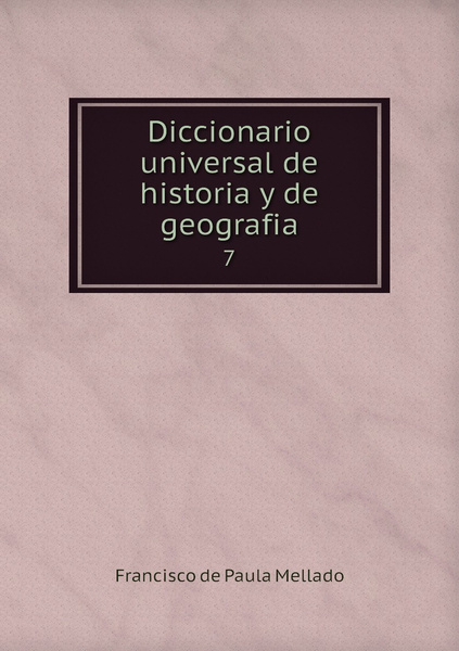 Diccionario universal de historia y de geografia. 7 - купить с доставкой по выгодным ценам в ...