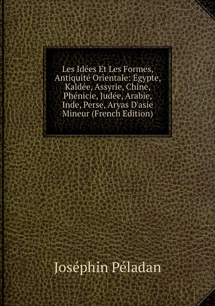 Les Idees Et Les Formes, Antiquite Orientale: Egypte, Kaldee, Assyrie ...