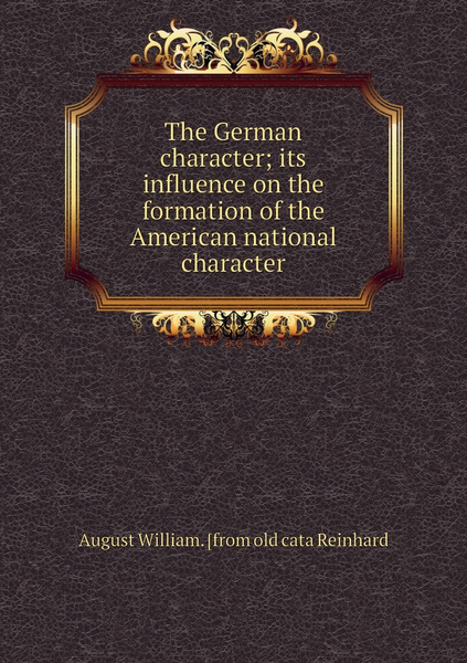 The German character; its influence on the formation of the American ...