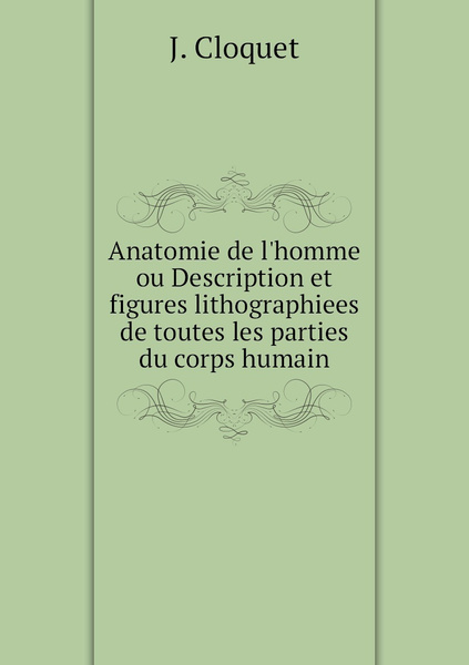 Anatomie de l'homme ou Description et figures lithographiees de toutes ...