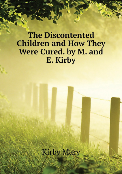 The Discontented Children and How They Were Cured. by M. and E. Kirby | Kirby Mary - купить с ...