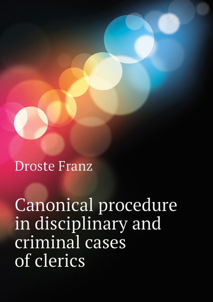 Canonical procedure in disciplinary and criminal cases of clerics ...