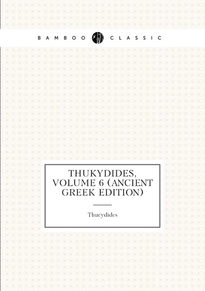 Thukydides, Volume 6 (Ancient Greek Edition) | Thucydides - купить с ...