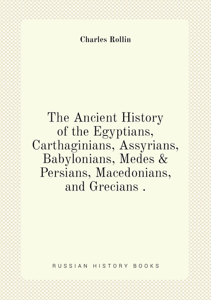 The Ancient History of the Egyptians, Carthaginians, Assyrians ...